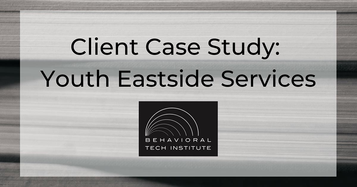 Client Case Study: Youth Eastside Services - Behavorial Tech Institute