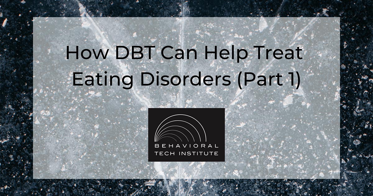 How DBT Can Help Treat Eating Disorders (Part 1) - Behavorial Tech ...