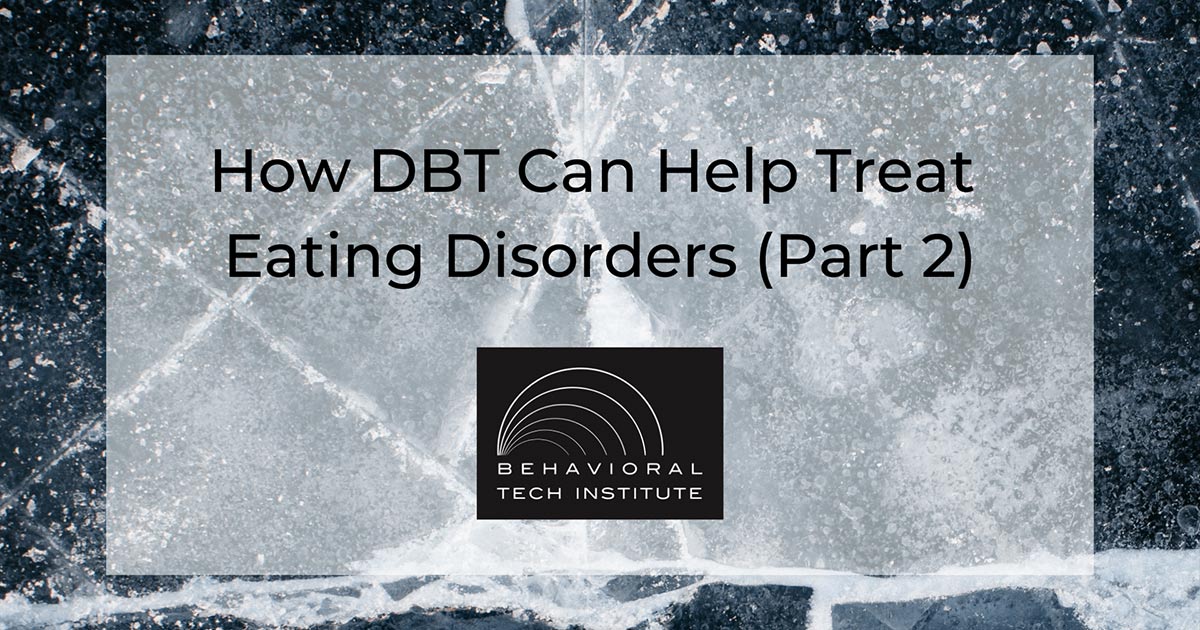 How DBT Can Help Treat Eating Disorders (Part 2) - Behavorial Tech ...