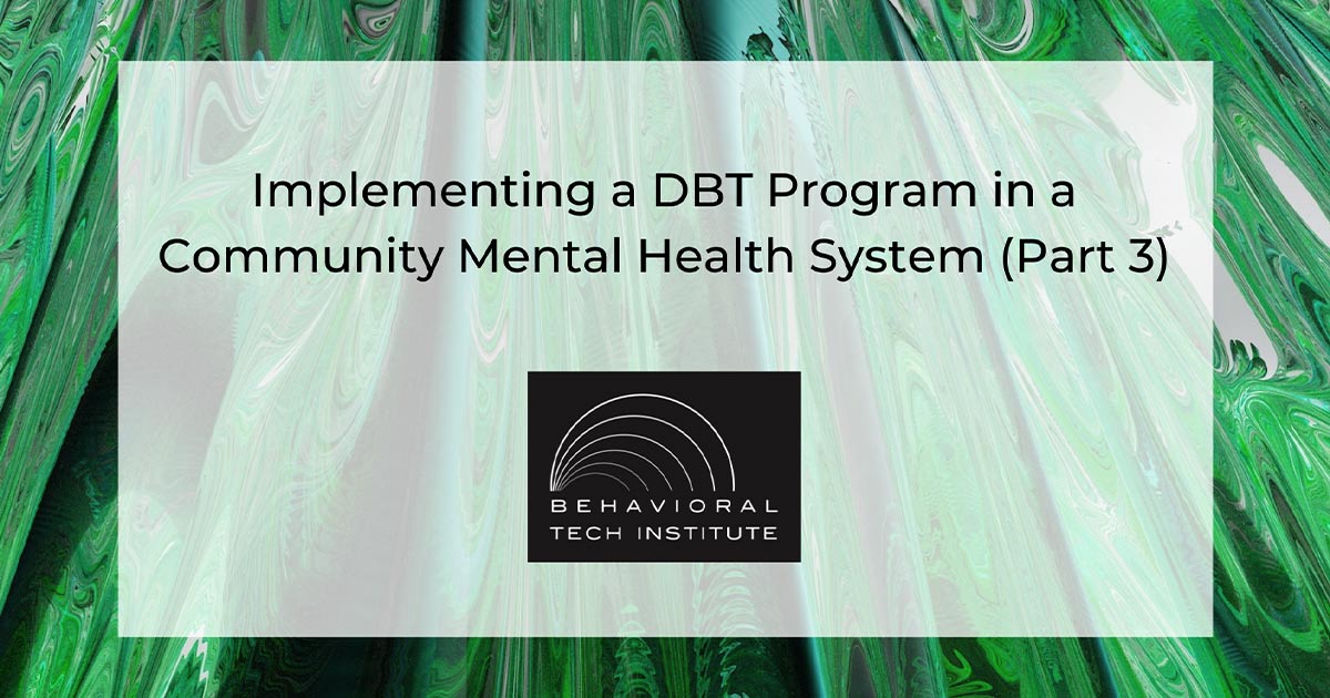 Implementing a DBT Program in a Community Mental Health System (Part 3 ...
