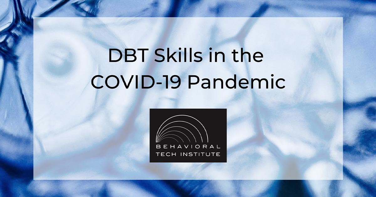 DBT Skills in the COVID-19 Pandemic - Behavorial Tech Institute