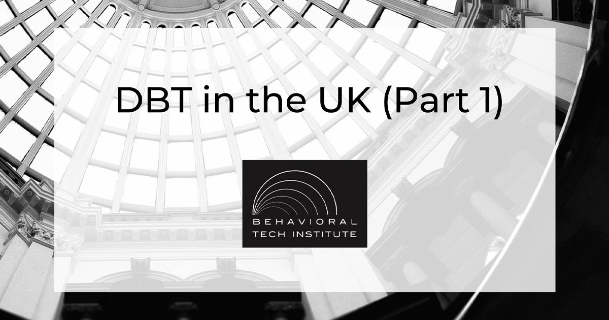 DBT in the UK (Part 1) - Behavorial Tech Institute