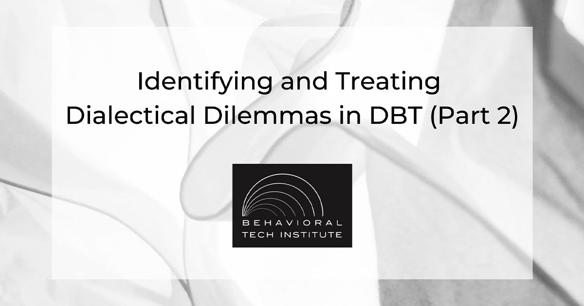 Identifying and Treating Dialectical Dilemmas in DBT (Part 2 ... Identifying and Treating Dialectical Dilemmas in DBT (Part 2 ...