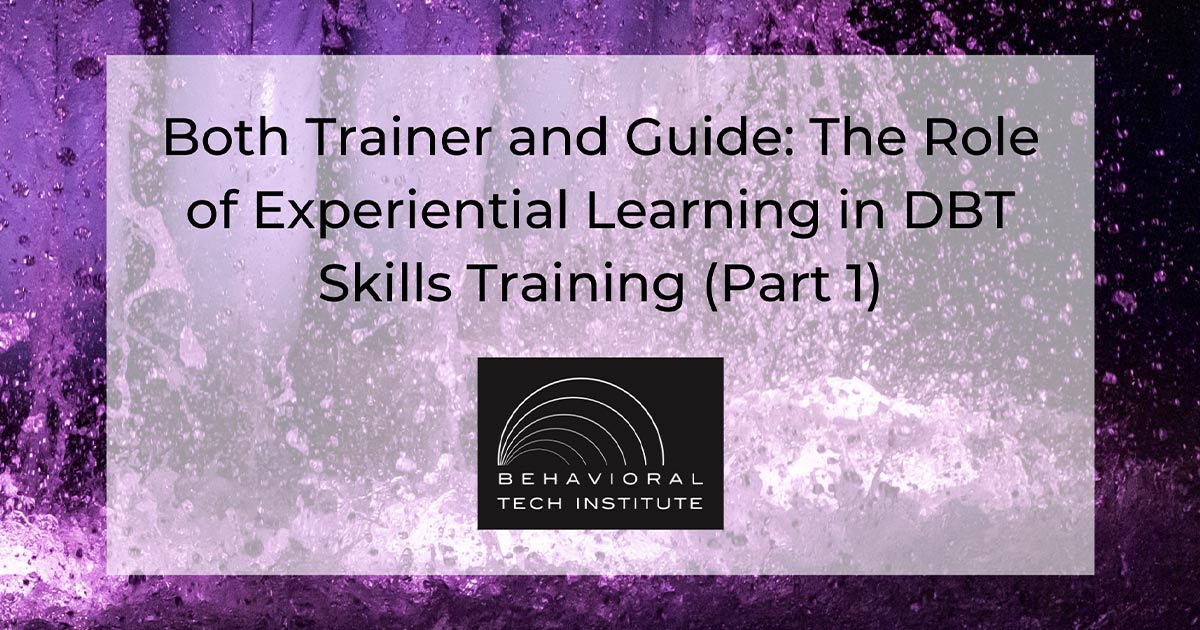 Both Trainer and Guide: The Role of Experiential Learning in DBT Skills ...