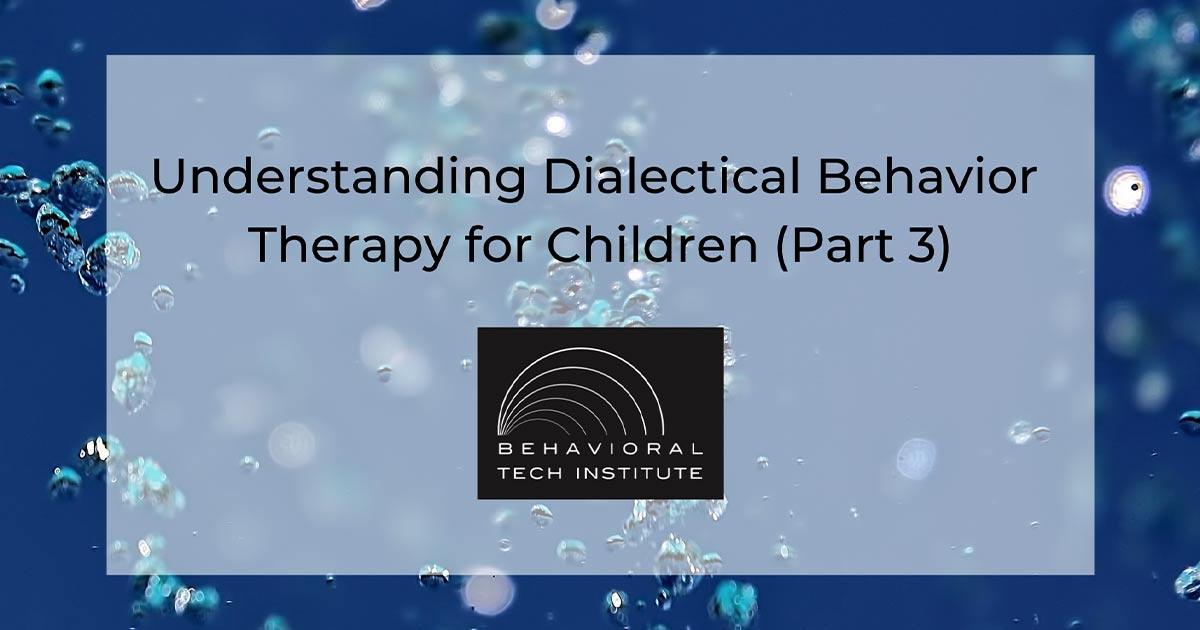 Understanding Dialectical Behavior Therapy for Children (Part 3 ...