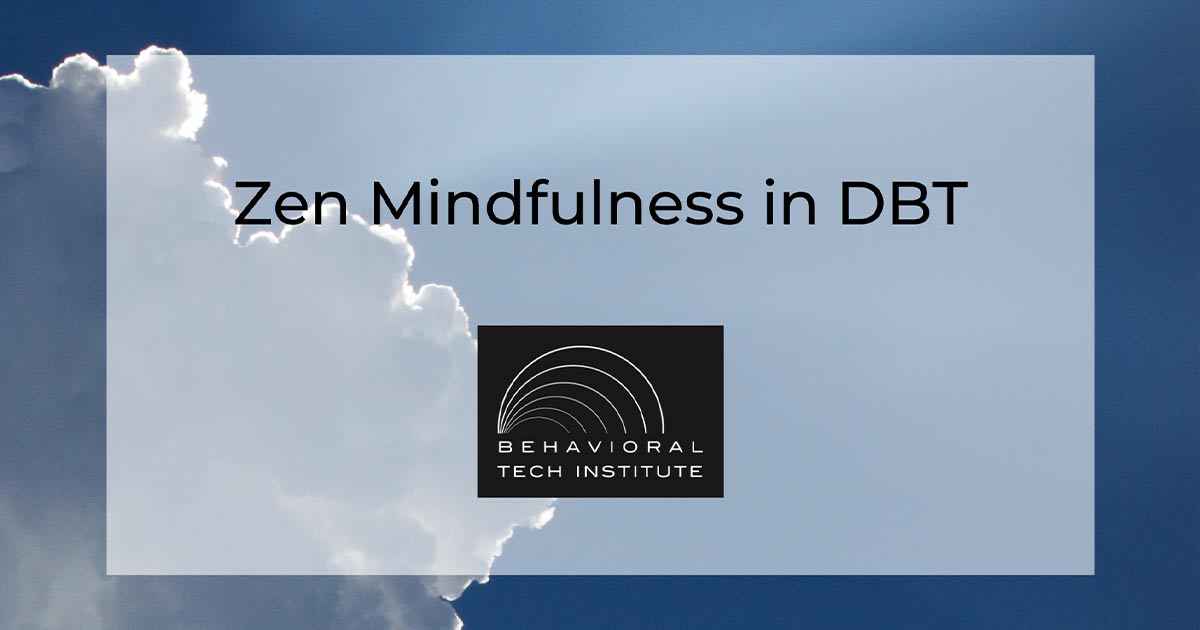 Zen Mindfulness in DBT - Behavorial Tech Institute