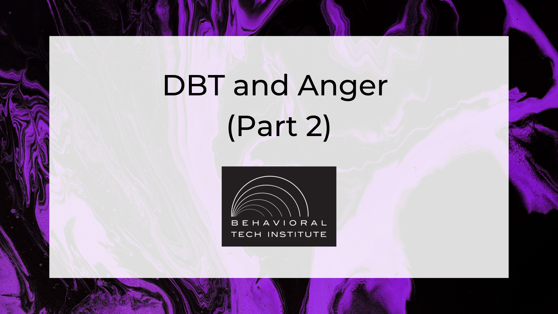 DBT and Anger (Part 2) - Behavorial Tech Institute